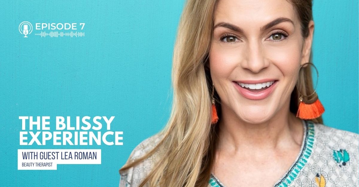 The Blissy Experience Ep. 7: Featuring Lea Roman, Beauty Therapist